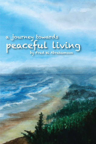 A Journey Toward Peaceful Living by Fred Abrahamson | Goodreads