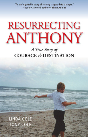 Resurrecting Anthony: A True Story of Courage & Destination by Tony ...