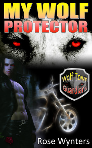My Wolf Protector (Wolf Town Guardians, #2) by Rose Wynters | Goodreads