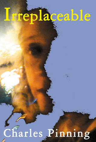 Irreplaceable by Charles Pinning | Goodreads