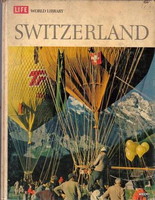 Switzerland (LIFE World Library) by Herbert Kubly | Goodreads