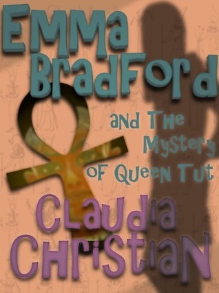 Emma Bradford and the Mystery of Queen Tut by Claudia Christian | Goodreads