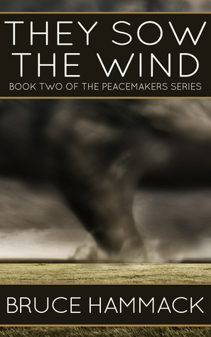 They Sow the Wind (Peacemakers #2) by Bruce Hammack | Goodreads