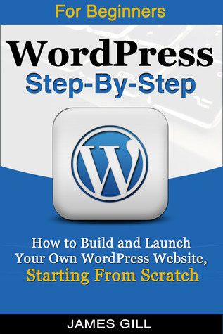 WordPress Step-By-Step: How to Build and Launch Your Own WordPress ...