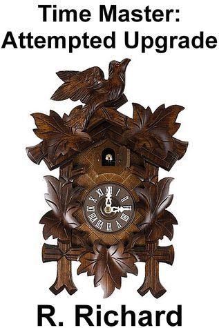 Time Master: Attempted Upgrade by R. Richard | Goodreads