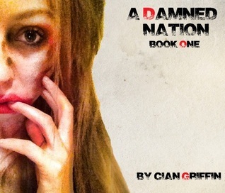 A Damned Nation - Book One by Cian Griffin | Goodreads
