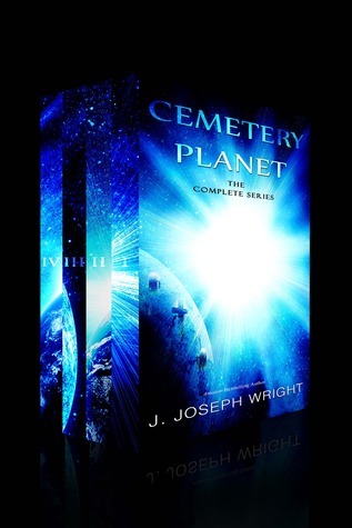Cemetery Planet: The Complete Series by J. Joseph Wright | Goodreads