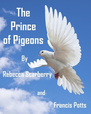 The Prince Of Pigeons by Rebecca Scarberry | Goodreads