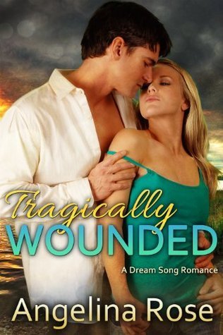 Tragically Wounded (Dream Song Romance, #1) by Angelina Rose | Goodreads