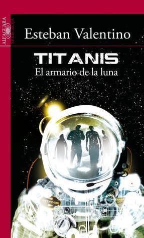 Titanis: El armario de la luna by Esteban Valentino | Goodreads