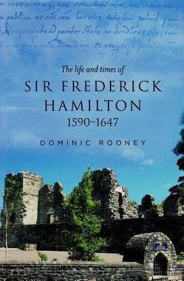 The life and times of Sir Frederick Hamilton, 1590-1647: 'The Bragger ...