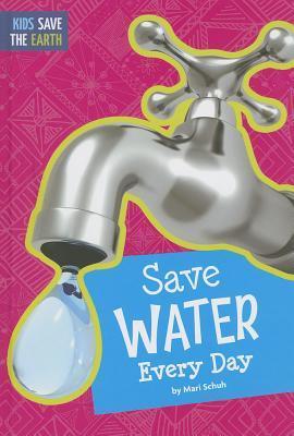 Save Water Every Day (Kids Save the Earth) by Mari Schuh | Goodreads