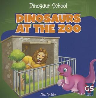 Dinosaurs at the Zoo (Dinosaur School) by Alex Appleby | Goodreads
