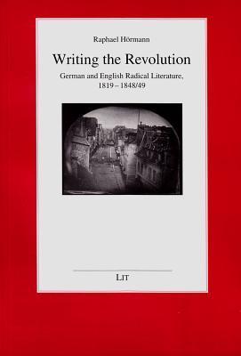 Writing the Revolution: German and English Radical Literature, 1819 ...