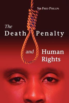 The Death Penalty and Human Rights by Fred Phillips | Goodreads