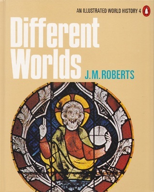 Different Worlds (An Illustrated World History, #4) by J.M. Roberts ...