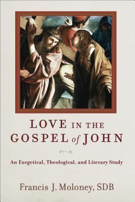 Love in the Gospel of John: An Exegetical, Theological, and Literary ...