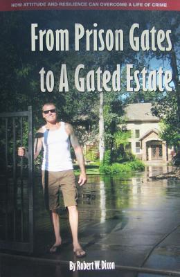 From Prison Gates To A Gated Estate by Robert W. Dixon | Goodreads