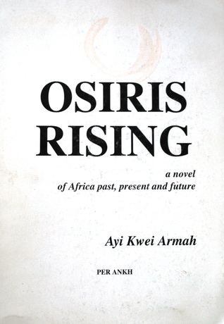 Osiris Rising: a novel of Africa past, present and future by Ayi Kwei ...