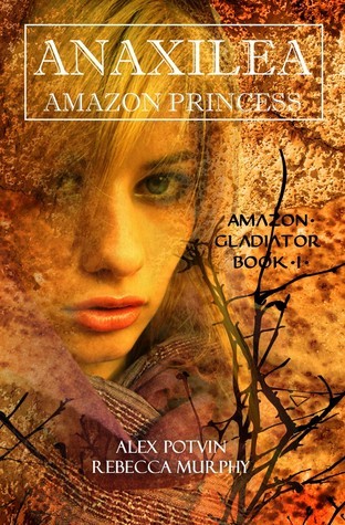 Anaxilea: Amazon Princess (Amazon Gladiator Book 1) by Alex Potvin ...