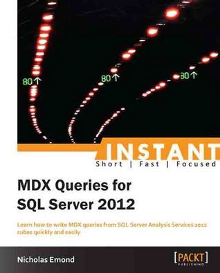 Instant MDX Queries for SQL Server 2012 by Nicholas Emond | Goodreads