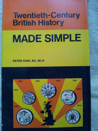 Twentieth Century British History Made Simple by Peter King | Goodreads