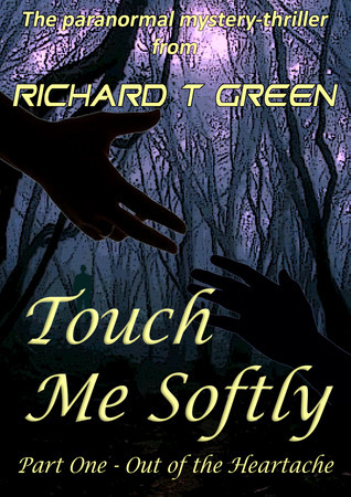 Touch Me Softly (Part One) Out of the Heartache by Richard T. Green ...