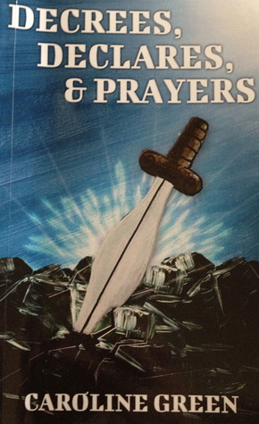Decrees, Declares, & Prayers by Caroline Green | Goodreads