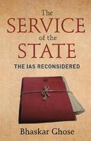 The Service of the State: The IAS Reconsidered by Bhaskar Ghose | Goodreads