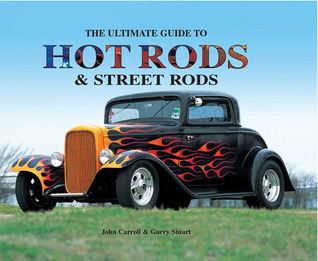 The Ultimate Guide to Hot Rods and Street Rods by John Carroll | Goodreads