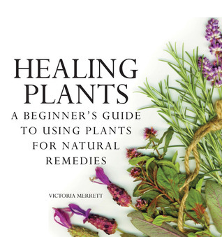 Healing Plants: A Beginner's Guide to Using Plants for Natural Remedies ...