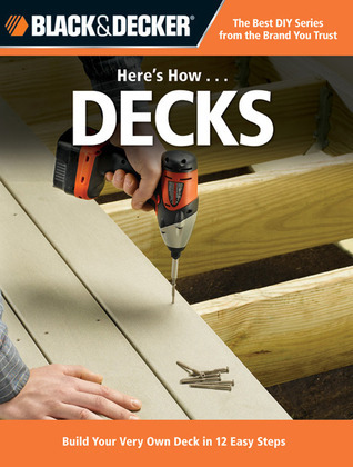 Here's How...Decks: Build Your Very Own Deck in 12 Easy Steps by Black ...