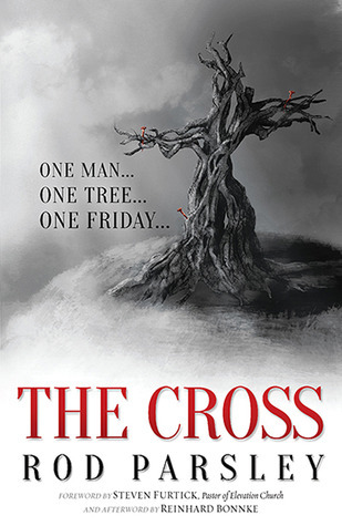 The Cross: One Man. One Tree. One Friday. by Rod Parsley | Goodreads