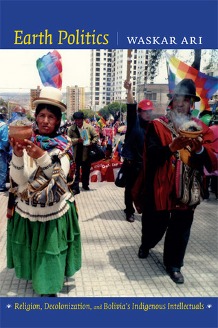 Earth Politics: Religion, Decolonization, and Bolivia's Indigenous ...