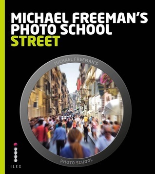 Michael Freeman's photo school: Street by Michael Freeman | Goodreads