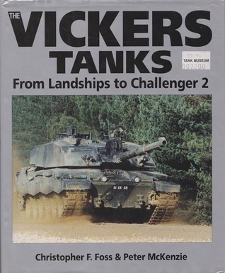 The Vickers Tanks: From Landships to Challenger 2 by Christopher Foss ...
