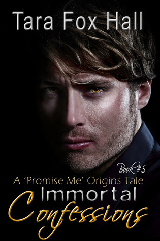 Immortal Confessions: A Promise Me Origins Tale by Tara Fox Hall | Goodreads