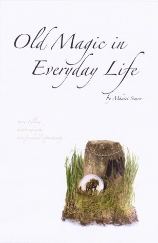 Old Magic in Everyday Life by Mhairi Simon | Goodreads