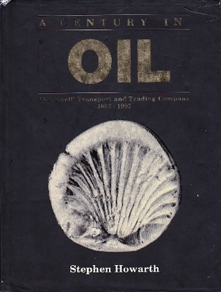 A Century in Oil: The Shell Transport and Trading Company 1897-1997 by ...