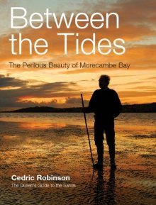 Between the Tides: The Perilous Beauty of Morecambe Bay by Cedric ...