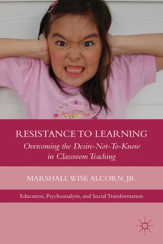 Resistance to Learning: Overcoming the Desire Not to Know in Classroom Teaching by Marshall Wise ...