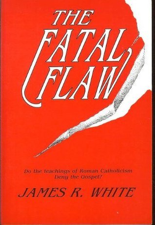 The Fatal Flaw by James R. White | Goodreads