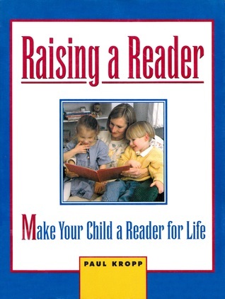 Raising a Reader: Make Your Child a Reader for Life by Paul Kropp ...