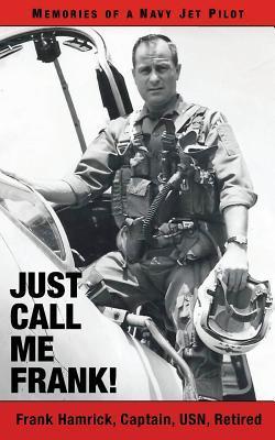 Just Call Me Frank!: Memories of a Navy Jet Pilot by Frank Hamrick ...