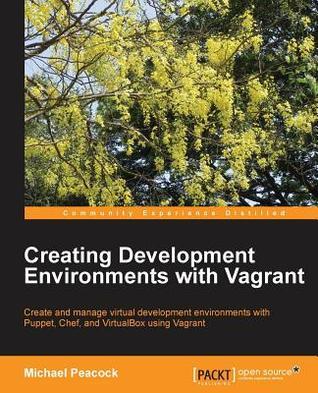 Creating Development Environments With Vagrant by Michael Peacock | Goodreads