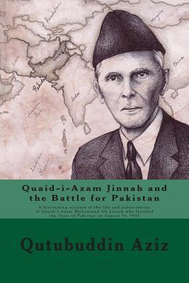 Quaid-i-Azam Jinnah and the Battle for Pakistan by Qutubuddin Aziz ...