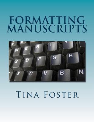 Formatting Manuscripts: Plus Other Words of Advice by Tina Foster ...
