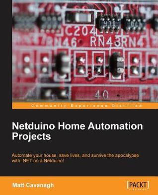 Netduino Home Automation Projects by Matt Cavanagh | Goodreads