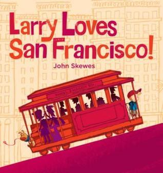 Larry Loves San Francisco!: A Larry Gets Lost Book by John Skewes ...