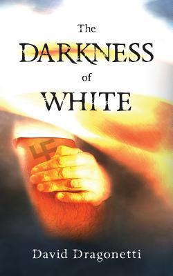 The Darkness of White by David Dragonetti | Goodreads
